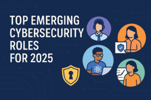 Top Emerging Cybersecurity Roles for 2025: Careers Built for What’s ...